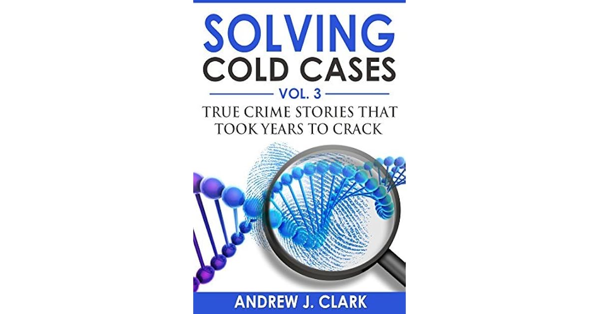 Solving Cold Cases: Vol. 3: True Crime Stories That Took Years to Crack ...