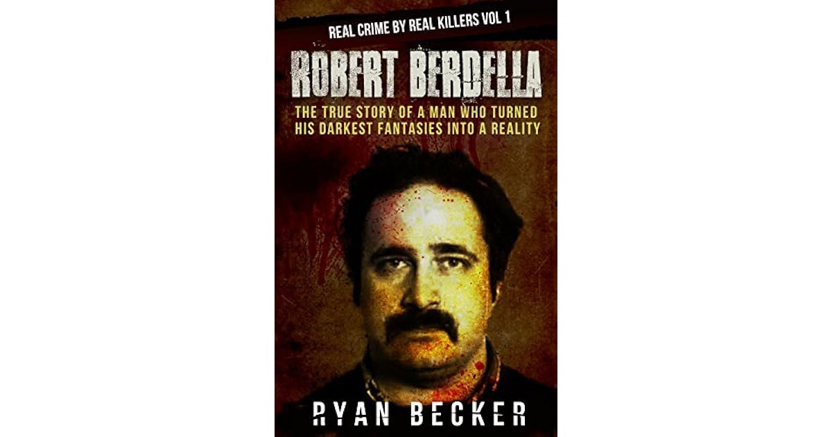 Robert Berdella: The True Story of a Man Who Turned His Darkest ...