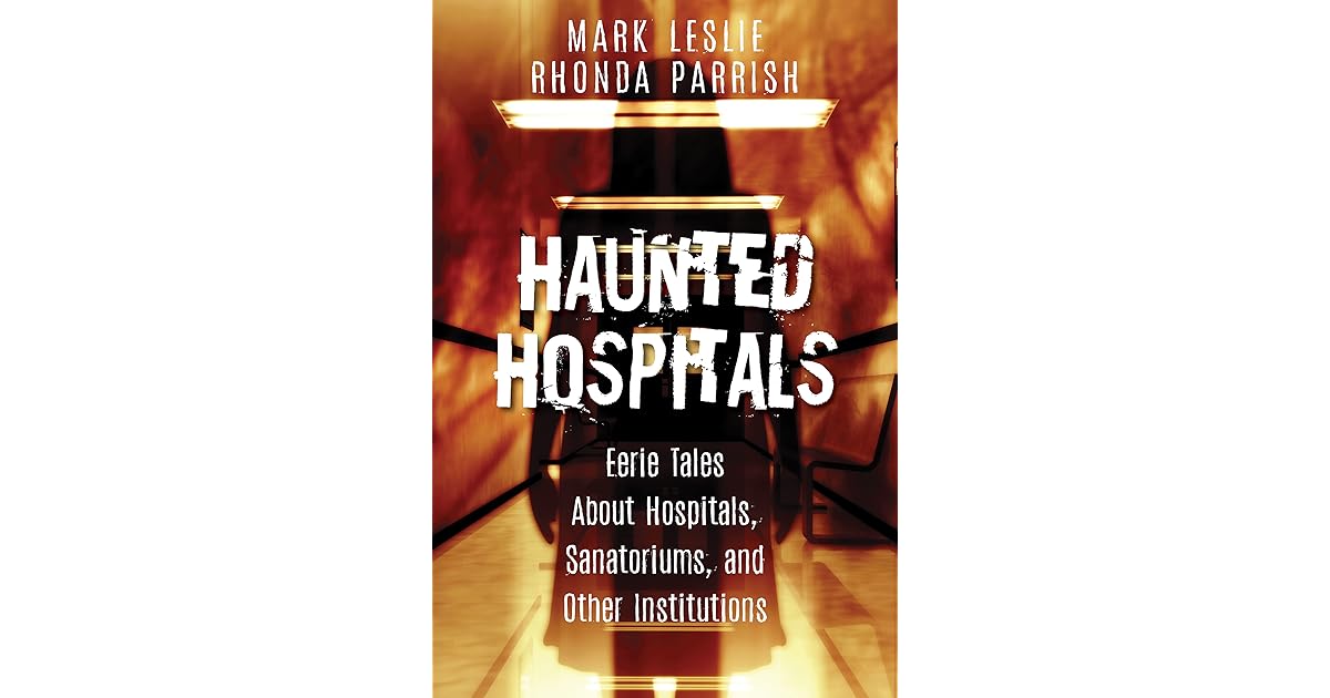 Haunted Hospitals: Eerie Tales About Hospitals, Sanatoriums, and Other ...