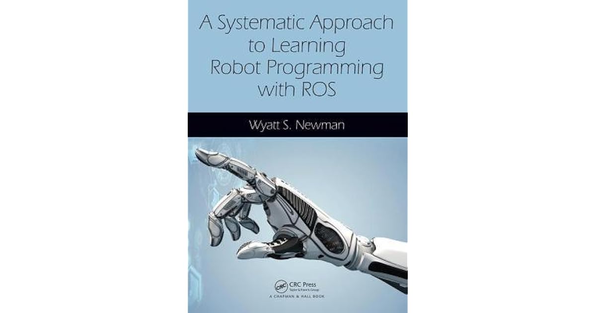 A Systematic Approach to Learning Robot Programming with Ros by Wyatt ...