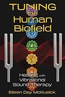 Tuning the Human Biofield: Healing with Vibrational Sound Therapy by ...