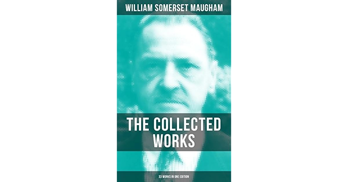 The Collected Works of W. Somerset Maugham (33 Works in One Edition ...