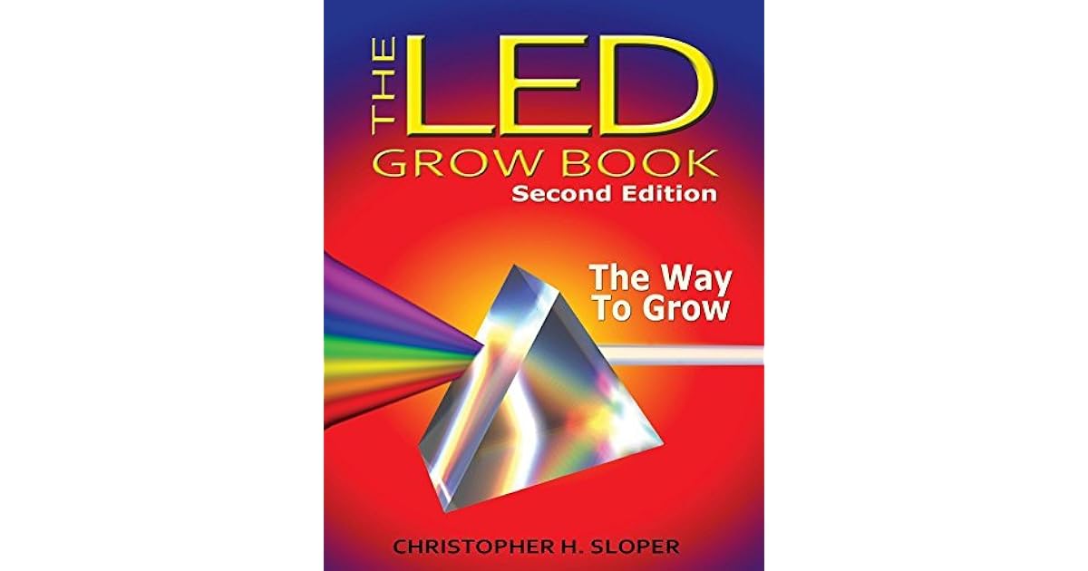 The LED Grow Book: Second Edition: The Way To Grow by Christopher Sloper