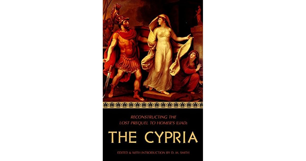 The Cypria: Reconstructing the Lost Prequel to Homer's Iliad by D.M. Smith