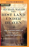 The Best Land Under Heaven: The Donner Party in the Age of Manifest ...