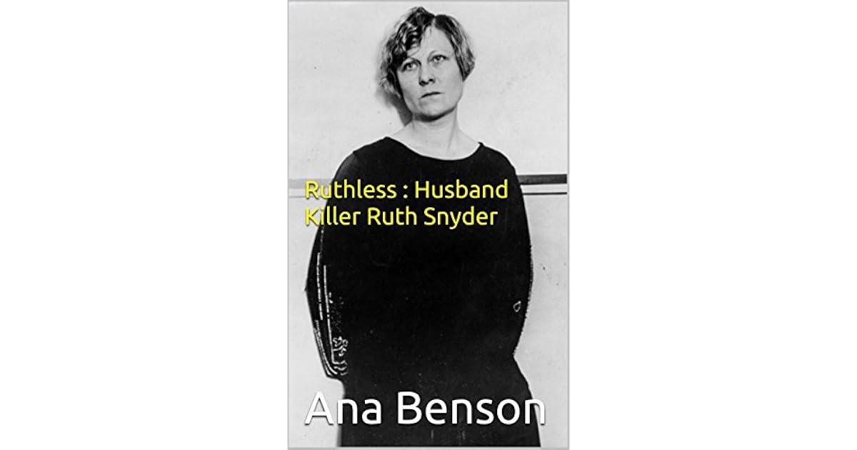 Ruthless : Husband Killer Ruth Snyder by Ana Benson