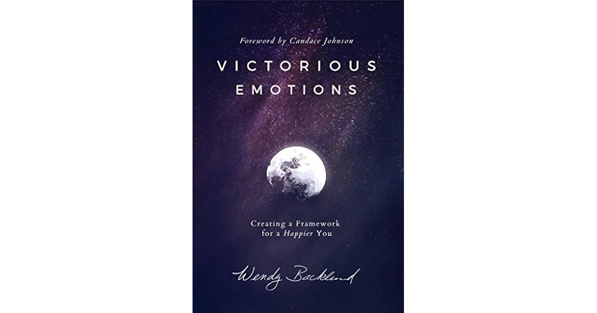 Victorious Emotions: Creating a Framework for a Happier You by Wendy ...