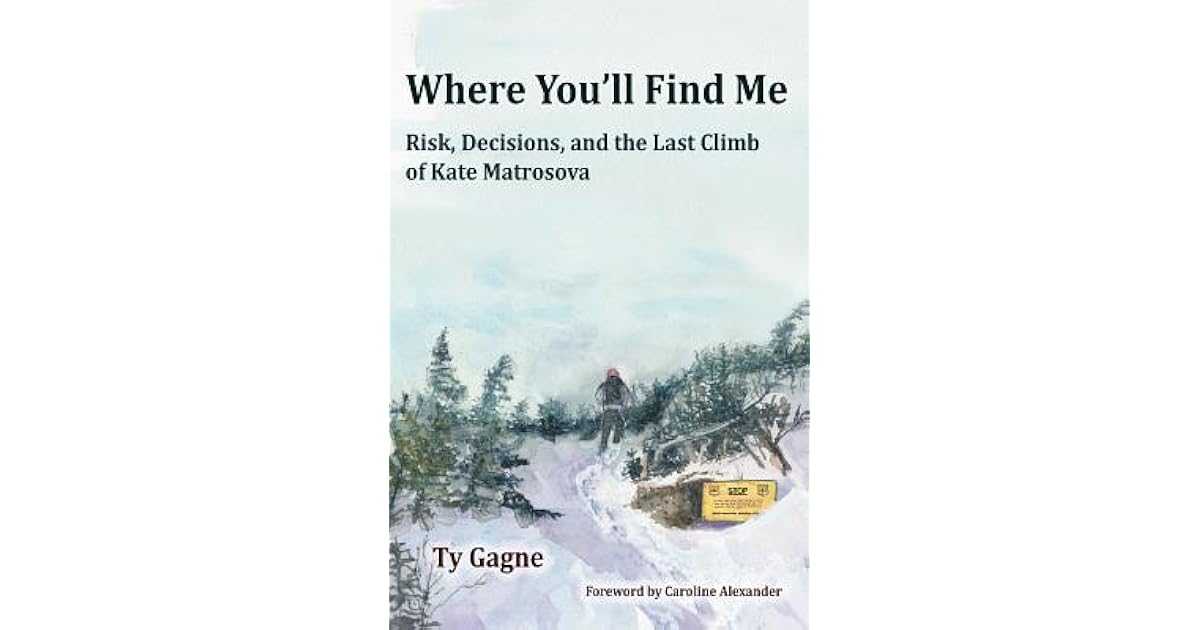 Where You'll Find Me: Risk, Decisions, and the Last Climb of Kate ...