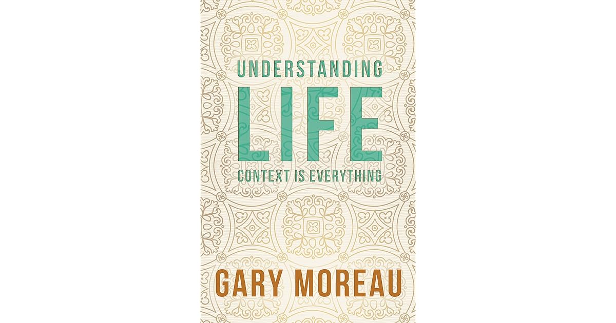 Understanding Life: Context is Everything by Gary Moreau