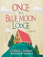 Once in a Blue Moon Lodge by Lorna Landvik