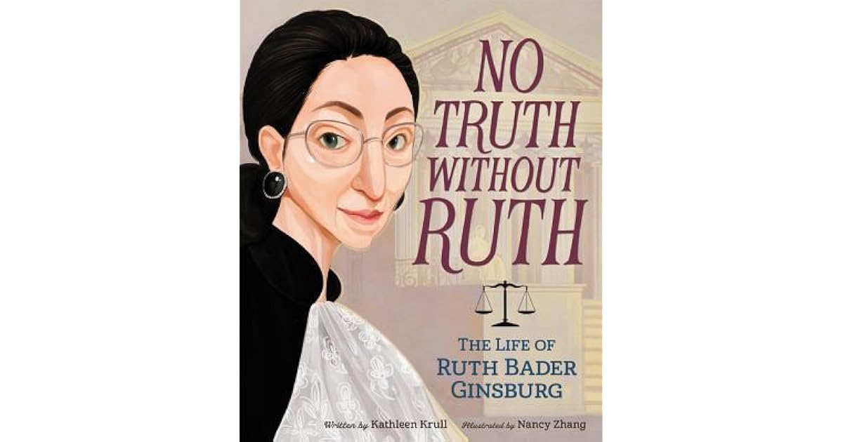 No Truth Without Ruth: The Life of Ruth Bader Ginsburg by Kathleen Krull