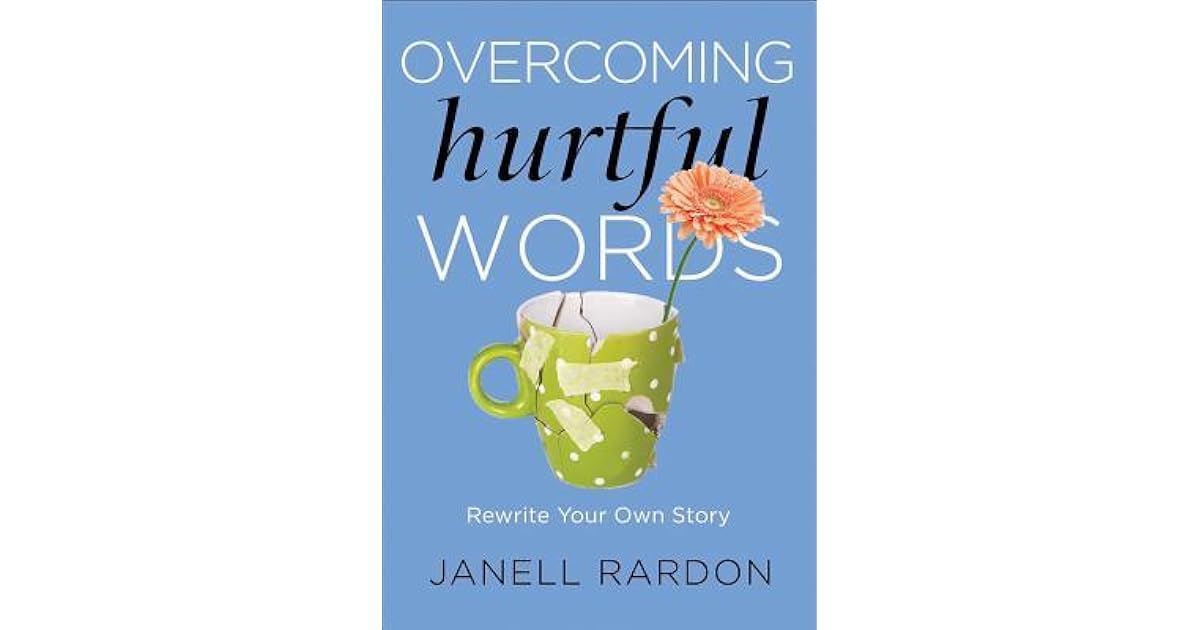 Overcoming Hurtful Words: Rewrite Your Own Story by Janell Rardon