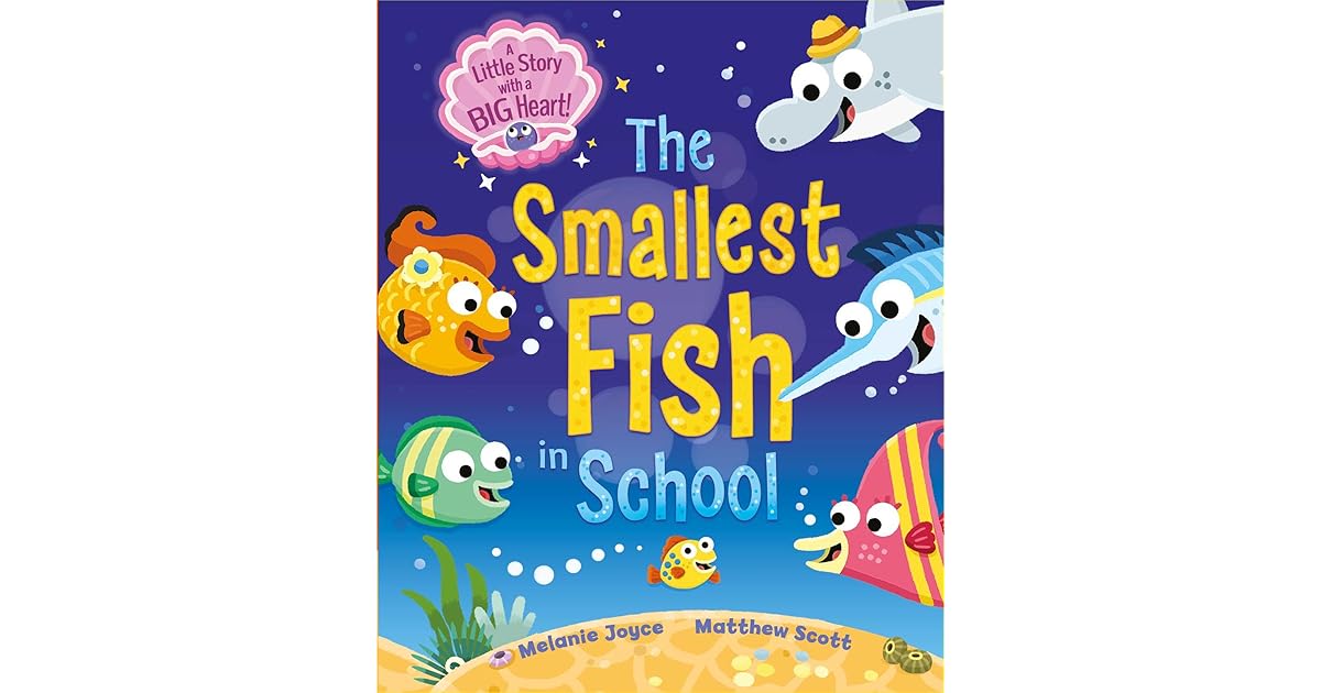 The Smallest Fish in School: A little story with a BIG heart by Melanie ...