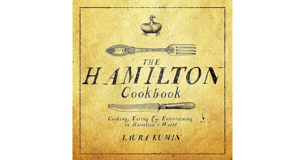 The Hamilton Cookbook: Cooking, Eating, and Entertaining in Hamilton's ...