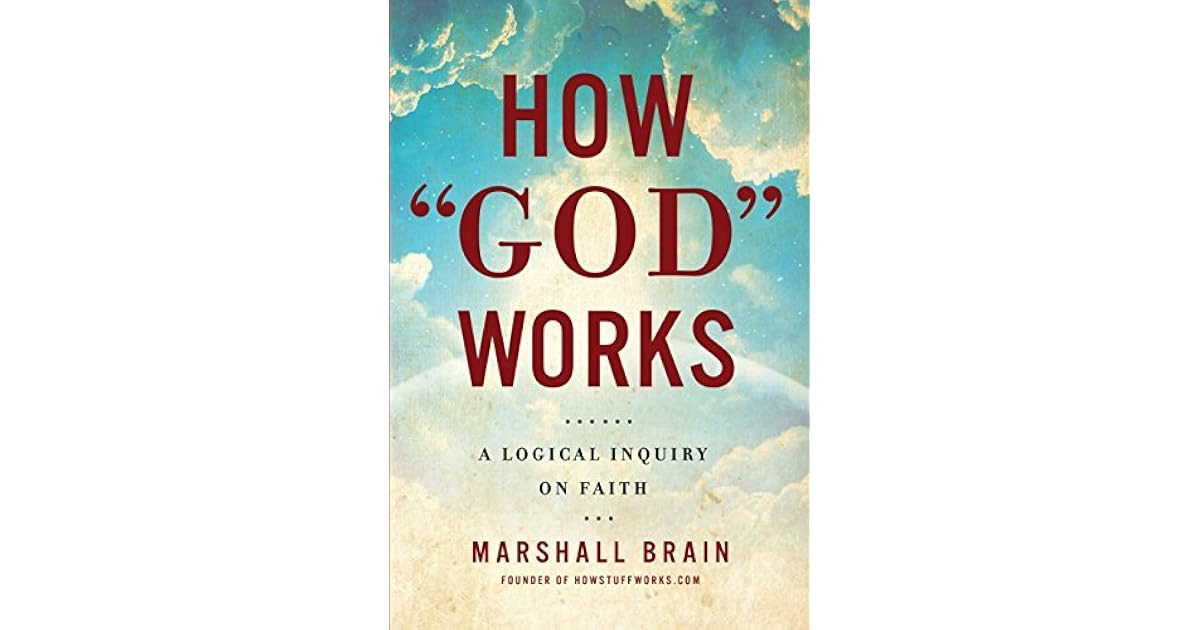 How "God" Works: A Logical Inquiry on Faith by Marshall Brain