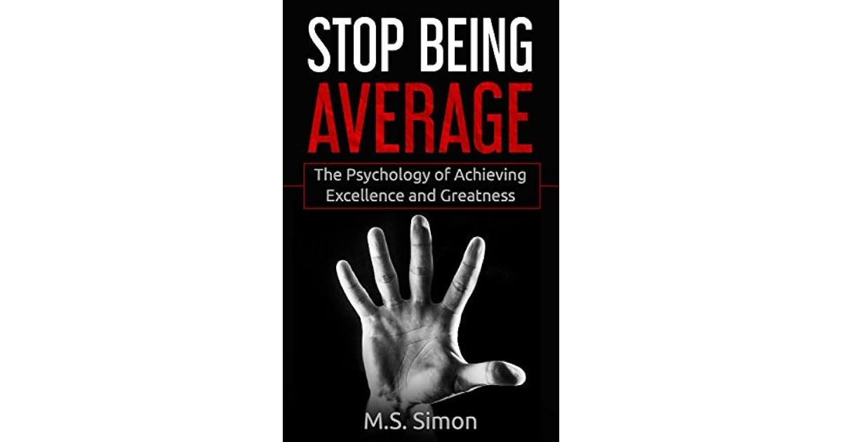 Stop Being Average: The Psychology Of Achieving Excellence And ...