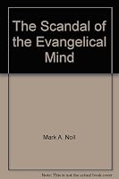 The Scandal of the Evangelical Mind by Mark A. Noll