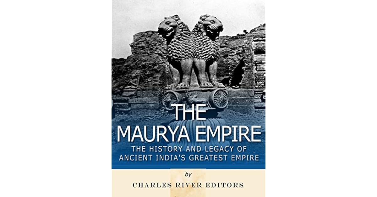 The Maurya Empire: The History and Legacy of Ancient India’s Greatest ...