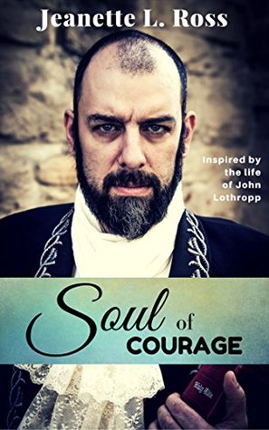 Soul of Courage: Inspired by the life of John Lothropp by Jeanette L. Ross