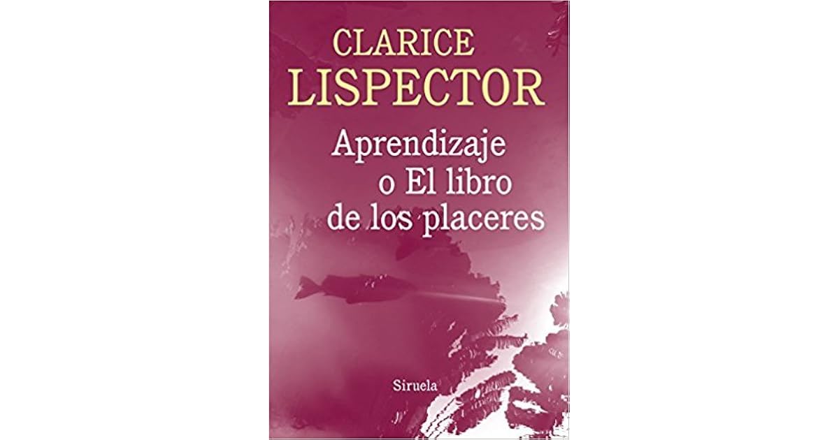Aprendizaje o El libro de los placeres by Clarice Lispector