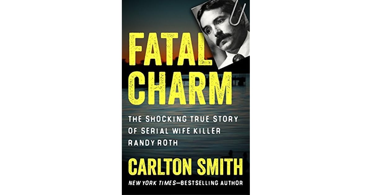 Fatal Charm: The Shocking True Story of Serial Wife Killer Randy Roth ...