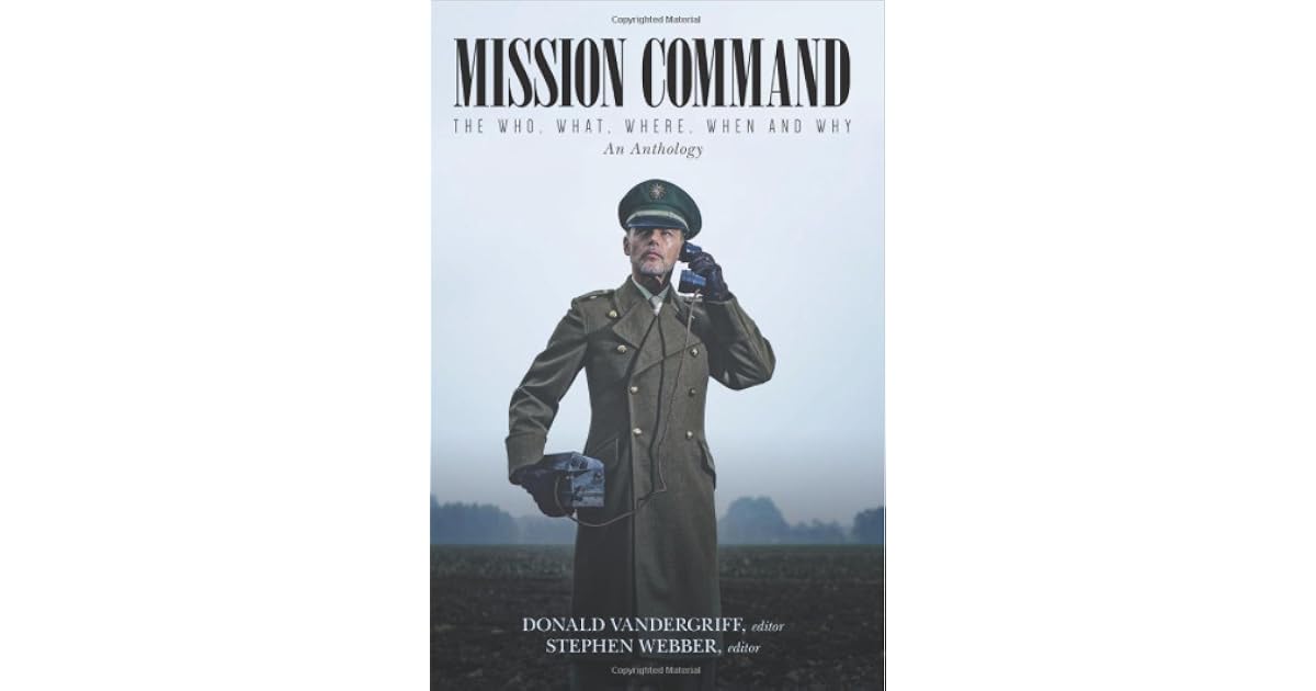 Mission Command: The Who, What, Where, When and Why An Anthology by ...