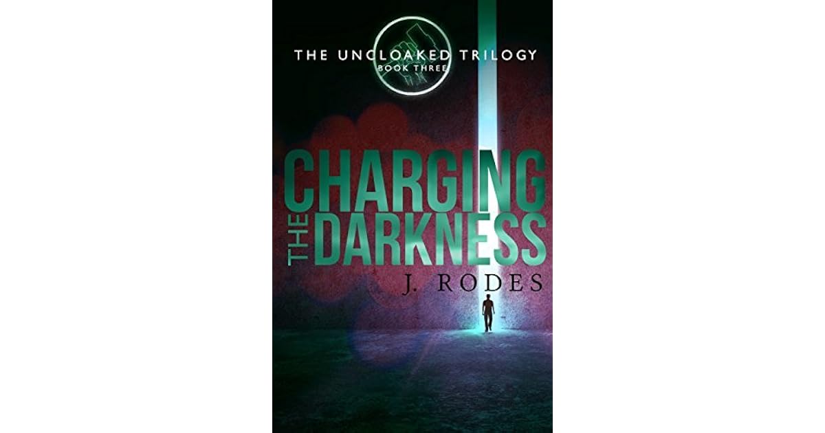 Charging the Darkness (The Uncloaked Trilogy #3) by J. Rodes