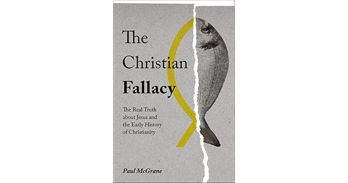 The Christian Fallacy: The Real Truth About Jesus and the Early History ...