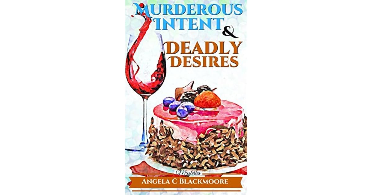 Murderous Intent and Deadly Desires by Angela C. Blackmoore