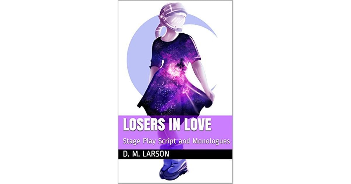 Losers in Love: Stage Play Script and Monologues by D.M. Larson