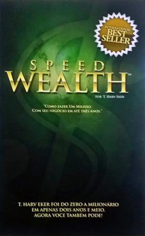 Speed Wealth - Como Fazer um Milhão com seu Negócio em até Três Anos by T. Harv Eker
