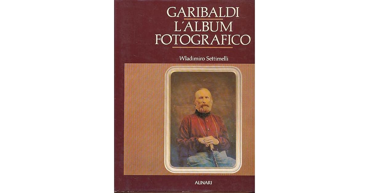 Garibaldi. L'Album Fotografico by Wladimiro Settimalli