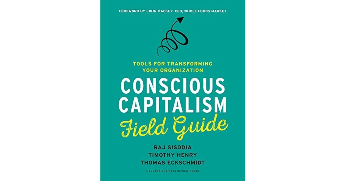 Conscious Capitalism Field Guide: Tools for Transforming Your ...