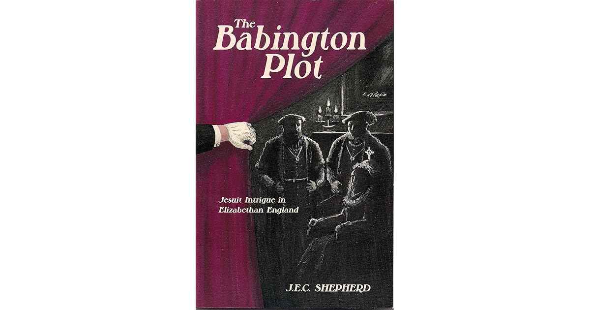 The Babington Plot: Jesuit Intrigue in Elizabethan England by J.E.C ...