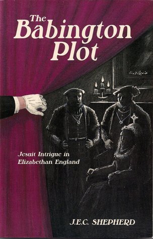 The Babington Plot: Jesuit Intrigue in Elizabethan England by J.E.C ...