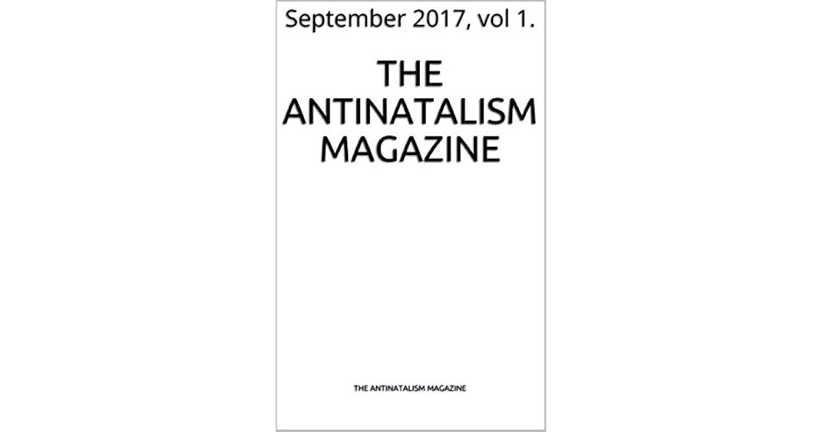 The Antinatalism Magazine: September 2017, vol 1. by The Antinatalism ...