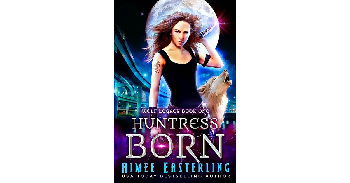 Huntress Born (Wolf Legacy, #1) by Aimee Easterling