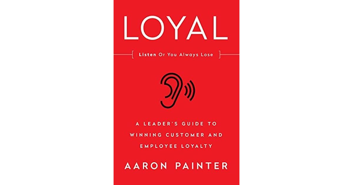 LOYAL: A Leader's Guide to Winning Customer and Employee Loyalty by ...