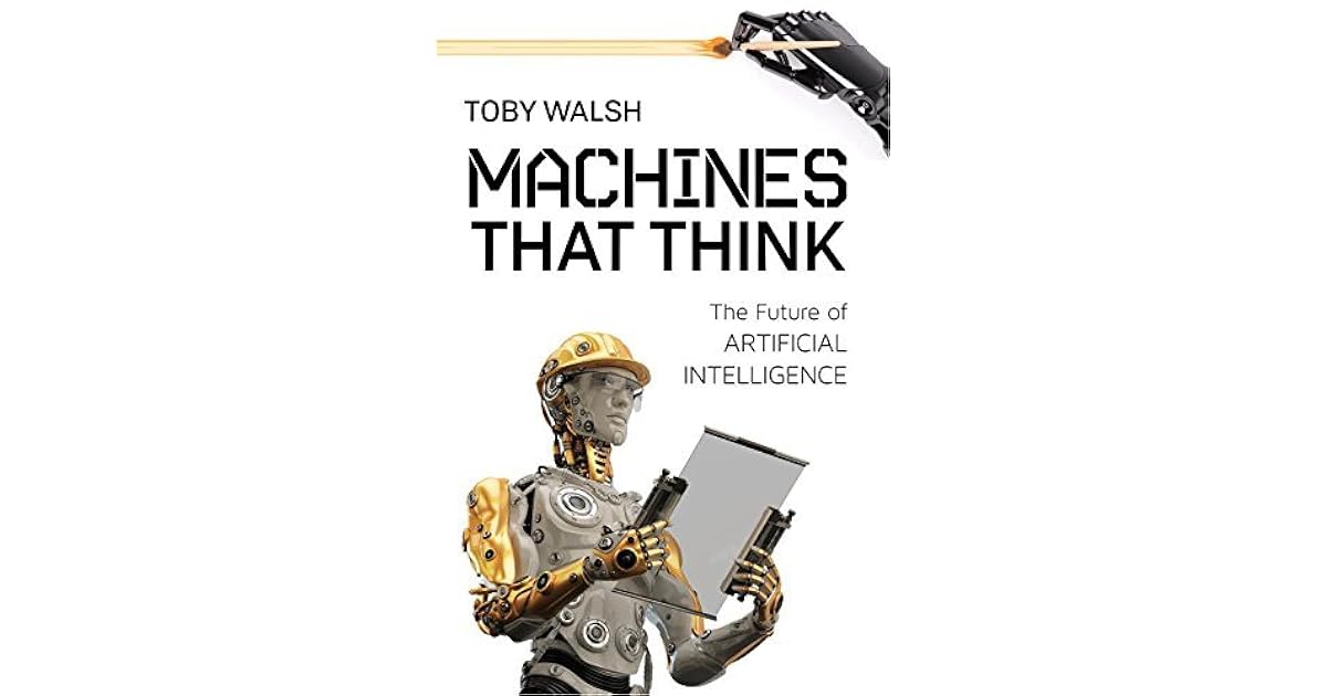 Machines That Think: The Future of Artificial Intelligence by Toby Walsh