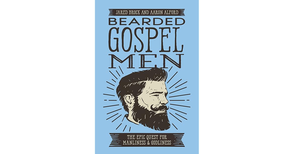 Bearded Gospel Men: The Epic Quest for Manliness and Godliness by Jared ...