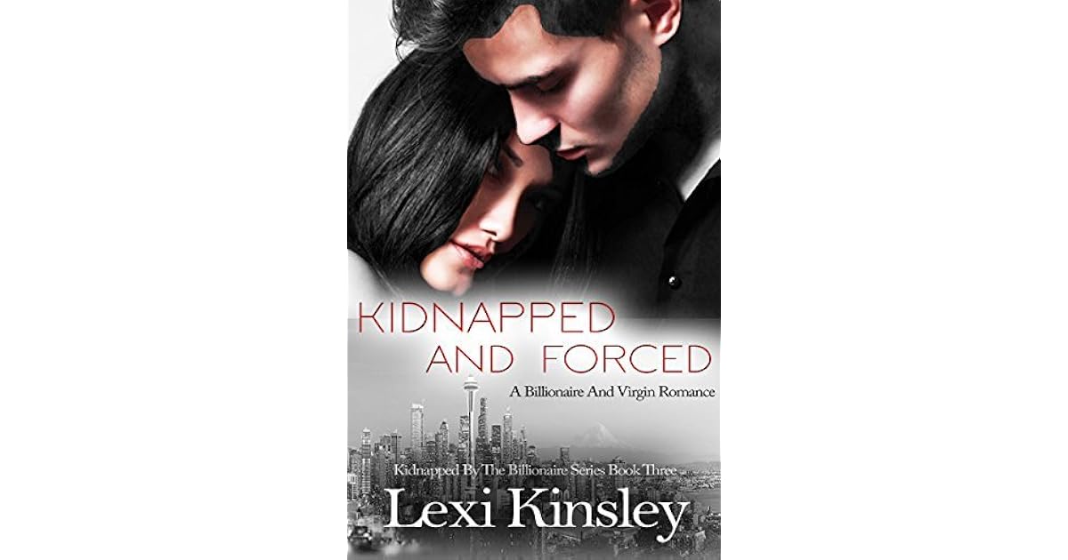 Kidnapped and Forced: A Billionaire and Virgin Romance by Lexi Kinsley