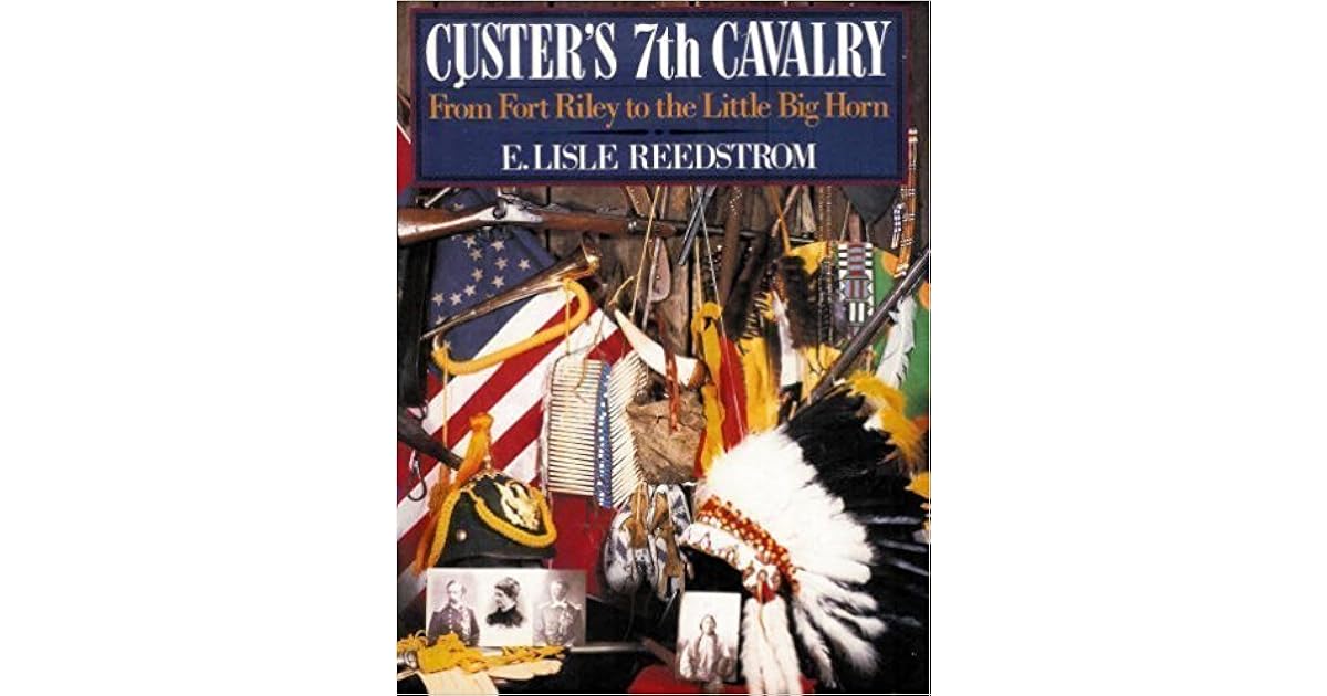 Custer's 7th Cavalry: From Fort Riley to the Little Big Horn by Ernest ...