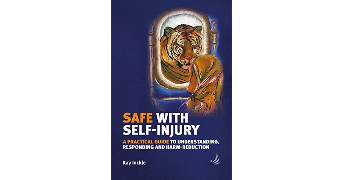 Safe with Self-Injury: A practical guide to understanding, responding ...