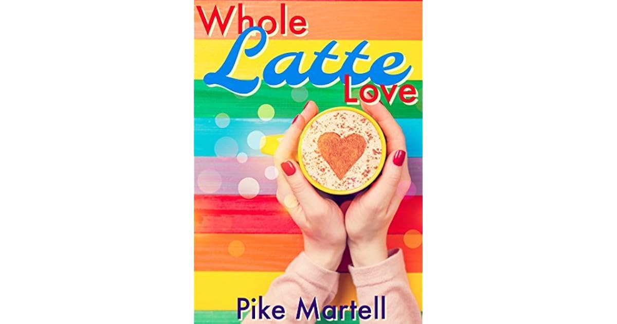 Whole Latte Love (Gaia Coffee Book 1) by Pike Martell