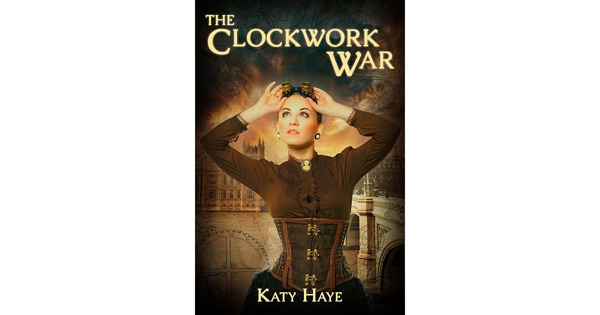 The Clockwork War (A Clockwork War #1) by Katy Haye