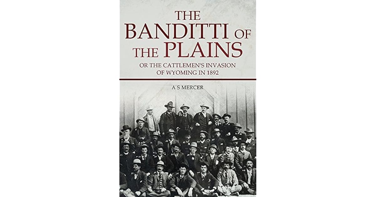 The Banditti of the Plains: Or The Cattlemen's Invasion of Wyoming in ...