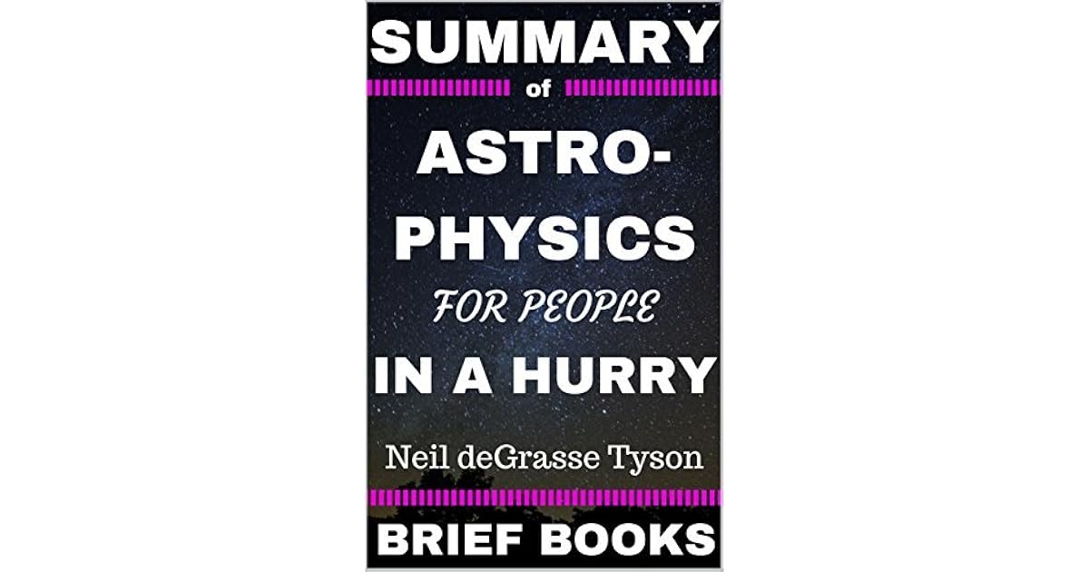 Summary of Astrophysics for People in a Hurry by Neil deGrasse Tyson by ...