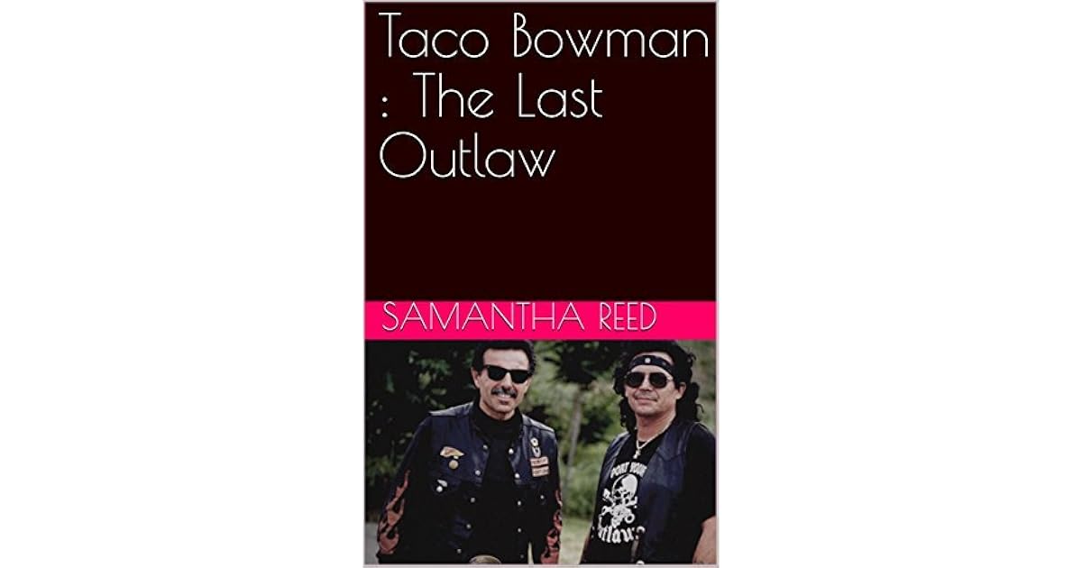 Taco Bowman : The Last Outlaw by Samantha Reed