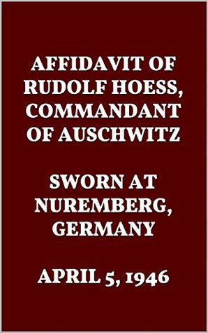 Affidavit of Rudolf Hoess, Commandant of Auschwitz. Sworn at Nuremberg ...