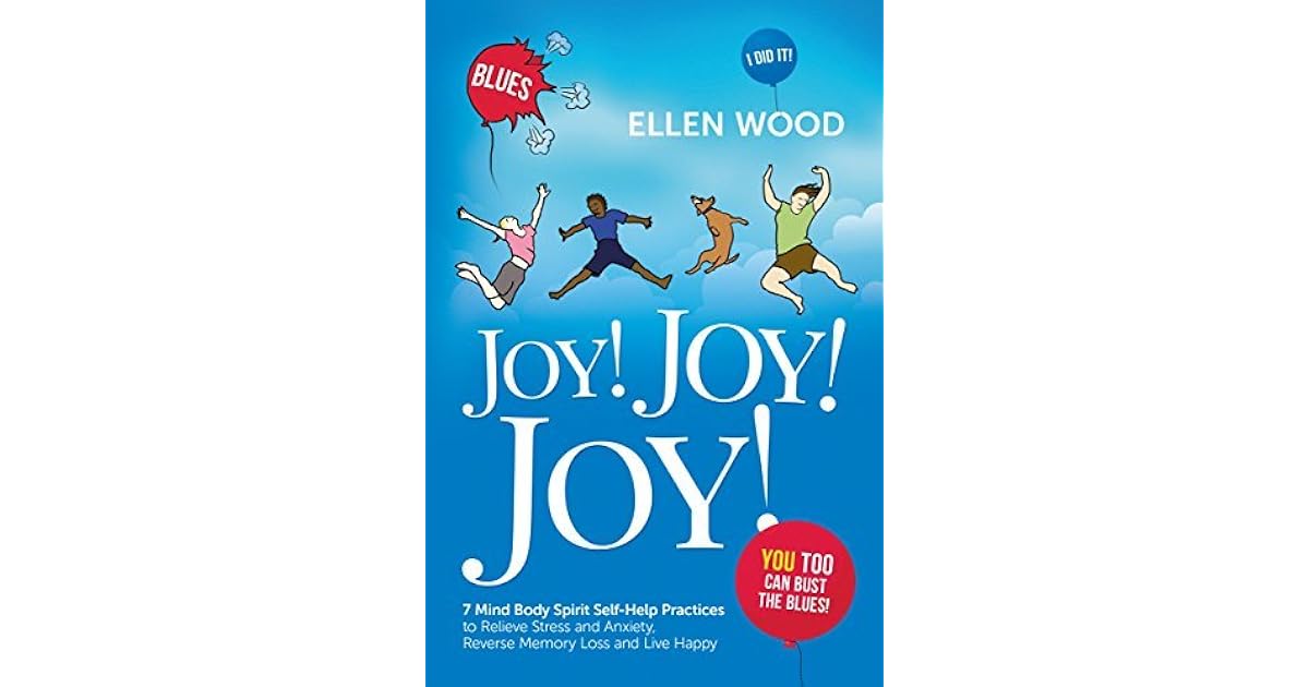 Joy! Joy! Joy!: 7 Mind Body Spirit Self-Help Practices to Relieve ...